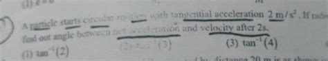 a particle starts circulat m with tangential acceleration 2 m s2 if ta