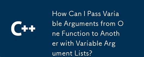 如何使用變數參數列表將變數參數從一個函數傳遞到另一個函數? C Php中文網 如何使用變數參數列表將變數參數從一個函數傳遞到另一個函數? C Php中文網
