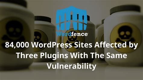 84 000 Wordpress Sites Affected By Three Plugins With The Same Vulnerability