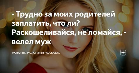 Трудно за моих родителей заплатить что ли Раскошеливайся не ломайся велел муж Новая