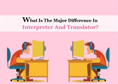 What Is The Major Difference In Interpreter And Translator Different