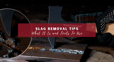 Slag Removal Tips What It Is And Tools To Use