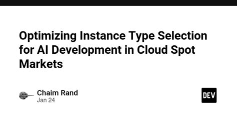 Optimizing Instance Type Selection For Ai Development In Cloud Spot Markets Dev Community