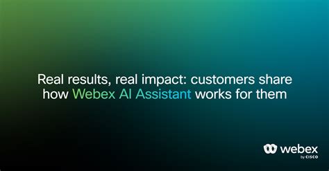 Real Results Real Impact Customers Share How Webex Ai Assistant Works