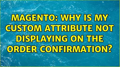 Magento Why Is My Custom Attribute Not Displaying On The Order Confirmation Youtube