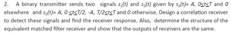 solved a binary transmitter sends two signals s1 t ﻿and