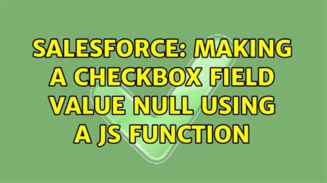 Salesforce Making A Checkbox Field Value Null Using A Js Function