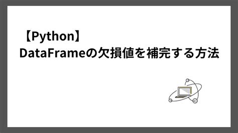 PythonDataFrameの欠損値を補完する方法 ぽころーぶろぐ