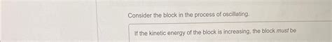 solved consider the block in the process of oscillating if