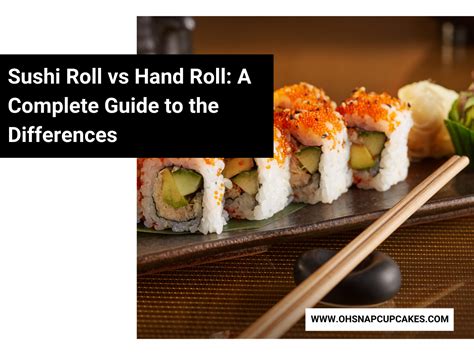 Sushi Roll Vs Hand Roll A Complete Guide To The Differences Oh Snap Cupcakes