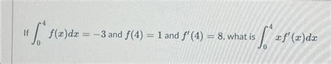 solved if ∫04f x dx 3 ﻿and f 4 1 ﻿and f 4 8 ﻿what is
