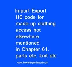 Import Export HS Code For Made Up Clothing Access Not Elsewhere Mentioned In Chapter 61 Parts