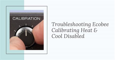 Troubleshooting Ecobee Calibrating Heat And Cool Disabled