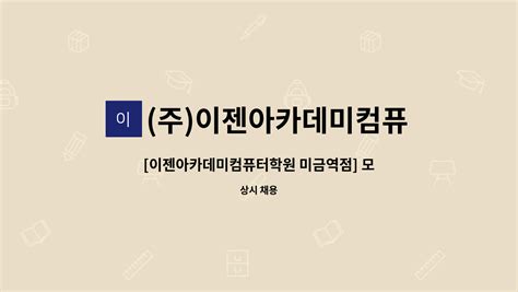주 이젠아카데미컴퓨터학원 이젠아카데미컴퓨터학원 미금역점 모집 상담 담당자 채용 더팀스