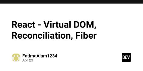 React Virtual Dom Reconciliation Fiber Dev Community