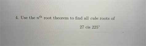Solved 4 Use The Nth Root Theorem To Find All Cube Roots Of
