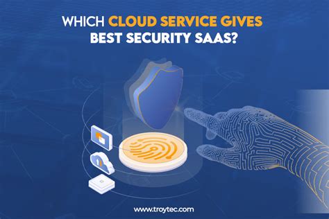 What Is SaaS Cloud Security And What Is The Best SaaS Provider Explained In TroyTec Blog