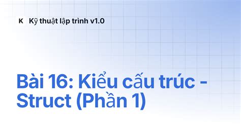 Bài 16 Kiểu Cấu Trúc Struct Phần 1 Kỹ Thuật Lập Trình V1 0