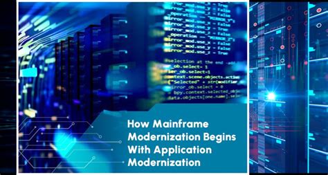 How Mainframe Modernization Can Benefit Your Organization Application Modernization And