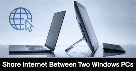 How To Share Your Internet Connection Between Two Windows Pcs