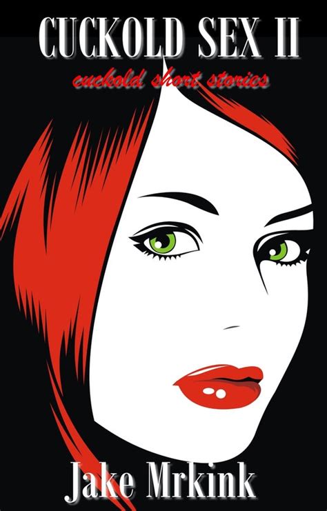 Cuckold Sex Stories 2 Cuckold Sex Ii Cuckold Short Stories Ebook Jake Mrkink