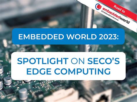 Seco Embedded World 2023 Spotlight On Secos Edge Computing