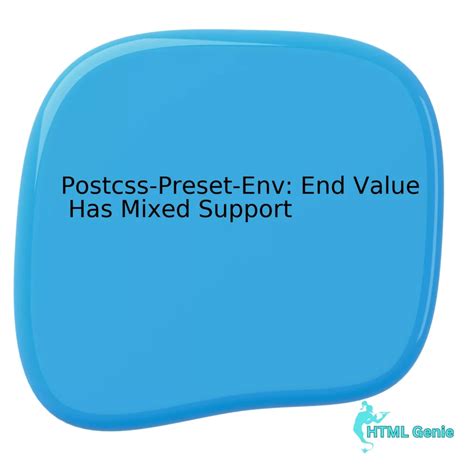 Postcss Preset Env End Value Has Mixed Support Html Genie