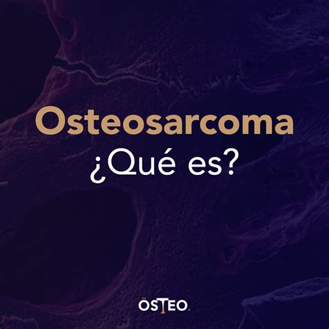 ¿sabes Qué Es Un Osteosarcoma🤔 Tecualt Tumores Óseos