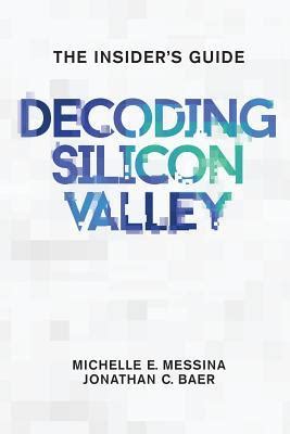 Decoding Silicon Valley The Insiders Guide By Michelle E Messina