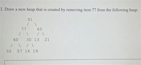 solved 3 draw a new heap that is created by removing item