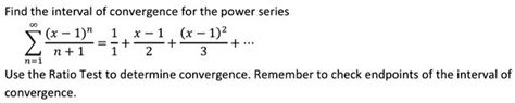 Solved Find The Interval Of Convergence For The Power Series 1 2 N 1 Use The Ratio Test To