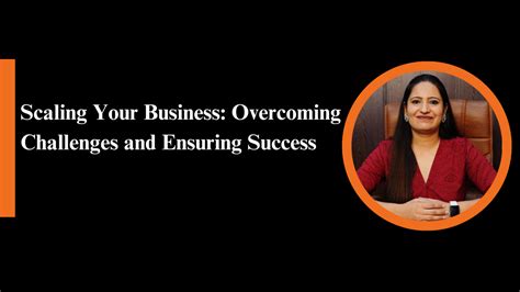 Scaling Your Business Overcoming Challenges And Ensuring Success