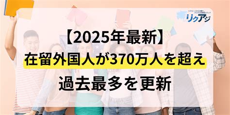 【2025年最新】在留外国人が370万人を超え、過去最多を更新 リクアジ リクルートから活躍へ、アジア人材情報メディア