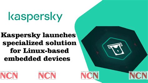 Kaspersky Launches Specialized Solution For Linux Based Embedded