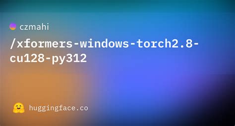 Czmahi Xformers Windows Torch Cu Py Hugging Face