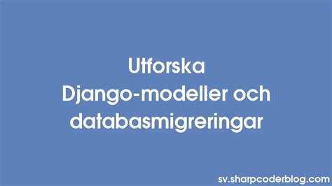 Utforska Django Modeller Och Databasmigreringar Sharp Coder Blog