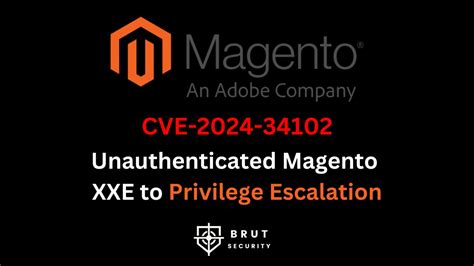 Unauthenticated Magento Xxe Cve 2024 34102 Privilege Escalation Brut