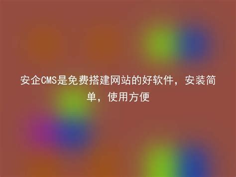 安企cms是免费搭建网站的好软件，安装简单，使用方便 安企cms anqicms