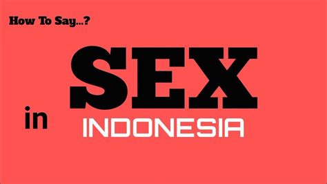 How To Say Sex In Indonesia Sex In 100 Languages Pronunciation Guide