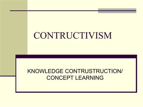 Constructivism Knowledge Construction Concept Learning Pptx