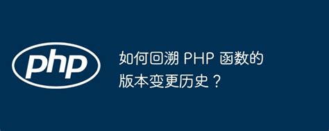 如何回溯 Php 函数的版本变更历史？ 叮当号