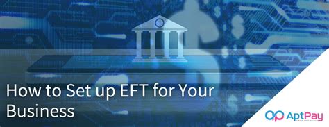 Setting Up EFT For Your Business A Complete Setup Guide Apt Pay Inc