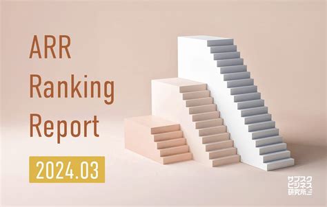 ARR Ranking Report 2024.03〜最重要KPIから見るSaaS業界の隆盛〜 | サブスクビジネス研究所（サビ研）