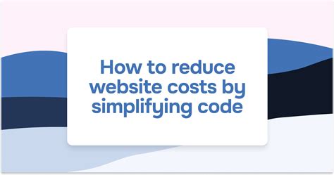 how to reduce website costs by simplifying your code