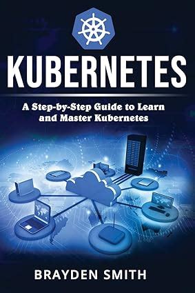 Amazon Kubernetes A Step By Step Guide To Learn And Master Kubernetes