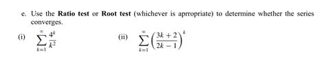 Solved E ﻿use The Ratio Test Or Root Test Whichever Is