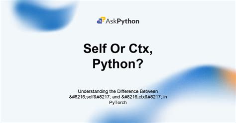 Understanding The Difference Between Self And Ctx In Pytorch
