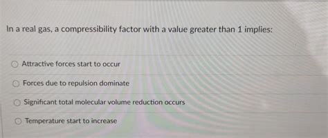 Solved In A Real Gas A Compressibility Factor With A Value