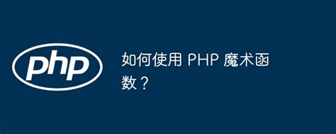 如何使用 Php 魔术函数？ 叮当号