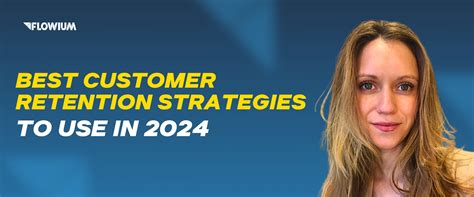 Best Customer Retention Strategies To Use In 2024 Flowium